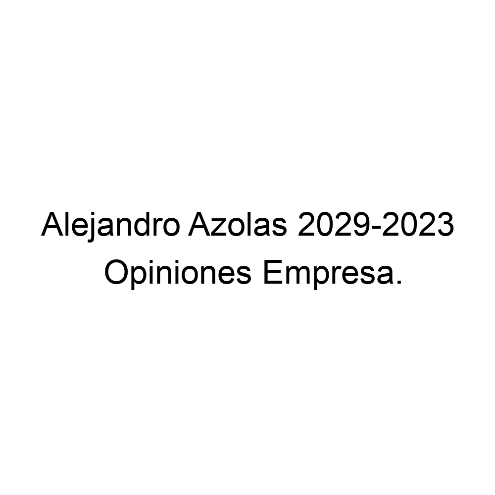 Opiniones Alejandro Azolas 2029-2023,