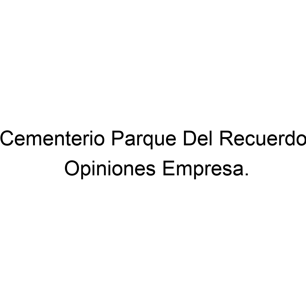 Opiniones Cementerio Parque Del Recuerdo,