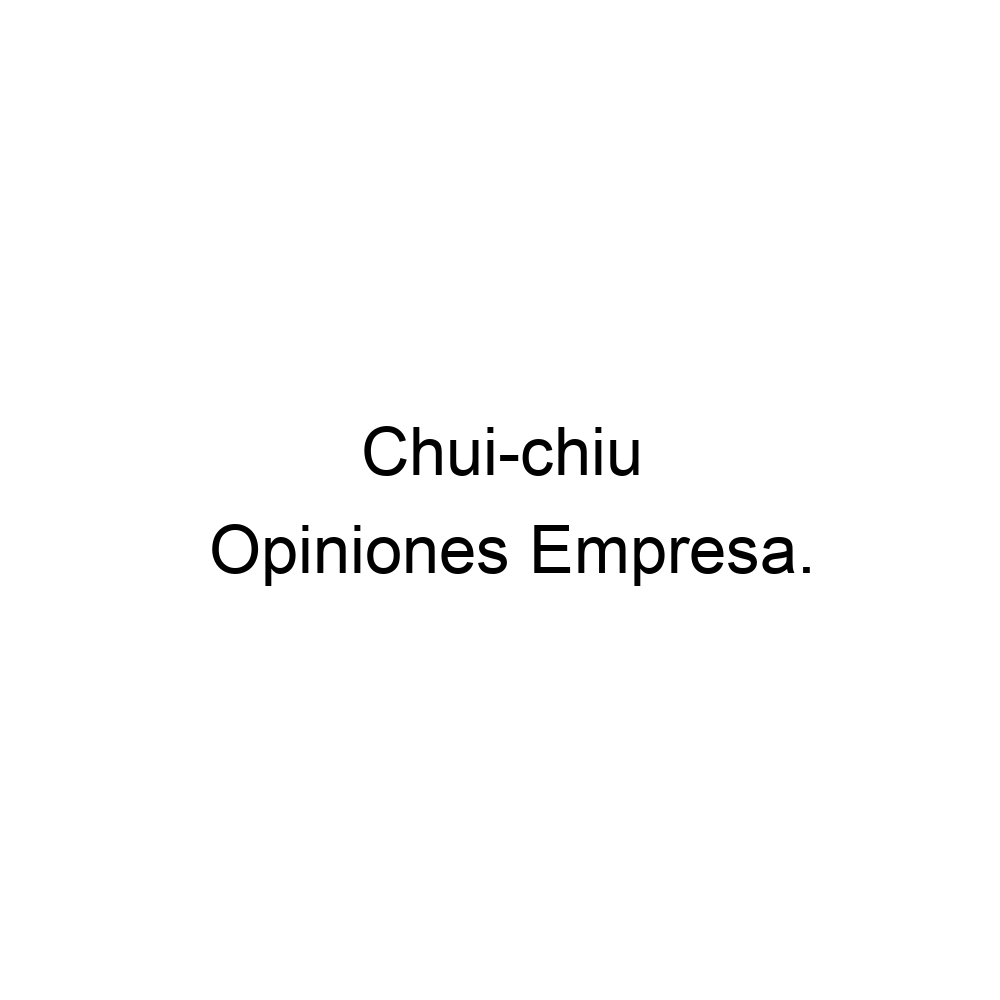 Opiniones Chui-chiu,