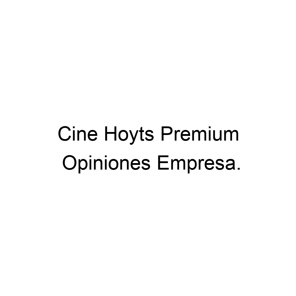 Opiniones Cine Hoyts Premium,