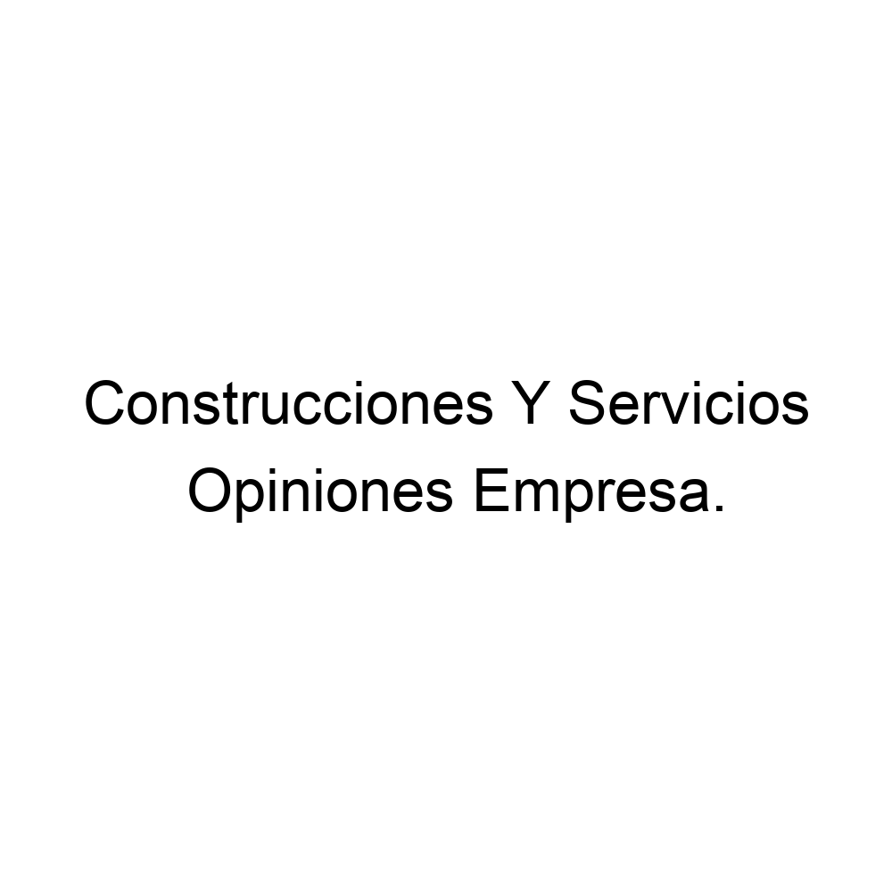Opiniones Construcciones Y Servicios,