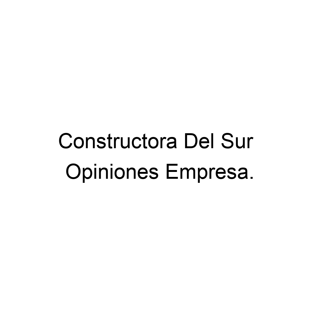 Opiniones Constructora Del Sur,