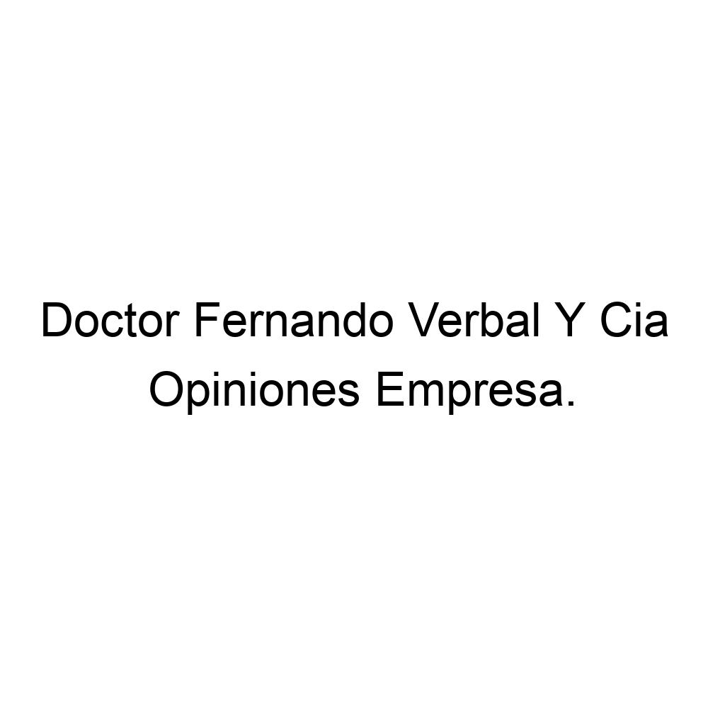 Opiniones Doctor Fernando Verbal Y Cia,