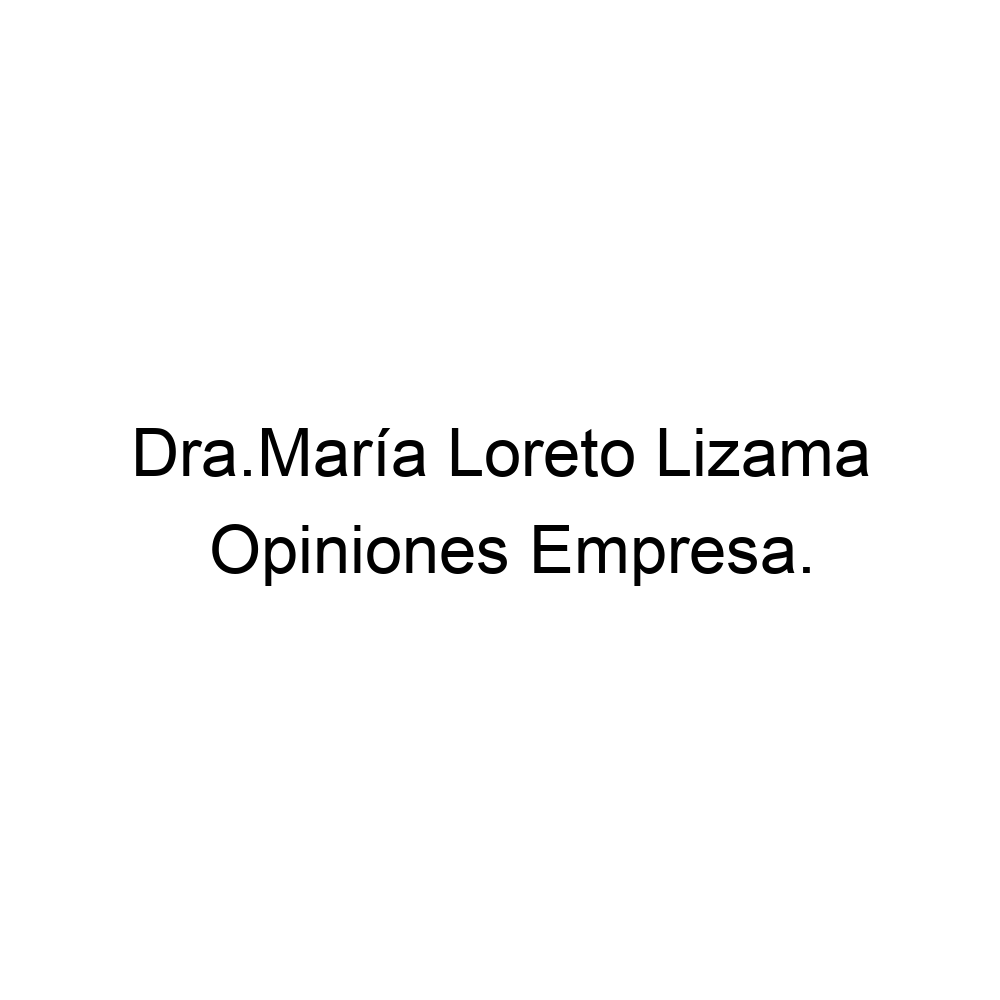 Opiniones Dra.María Loreto Lizama, 56951894185