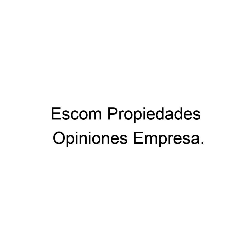 Opiniones Escom Propiedades, 981932341