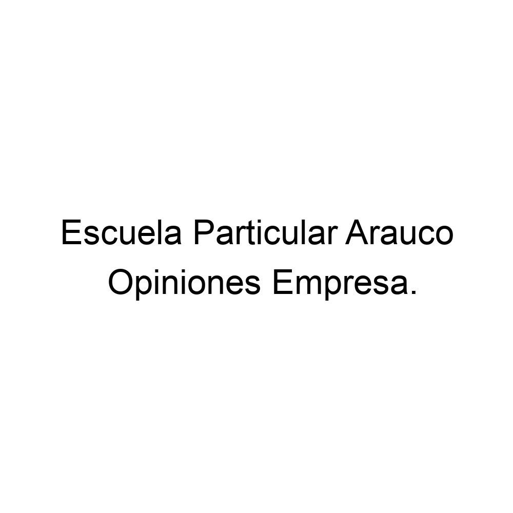 Opiniones Escuela Particular Arauco,