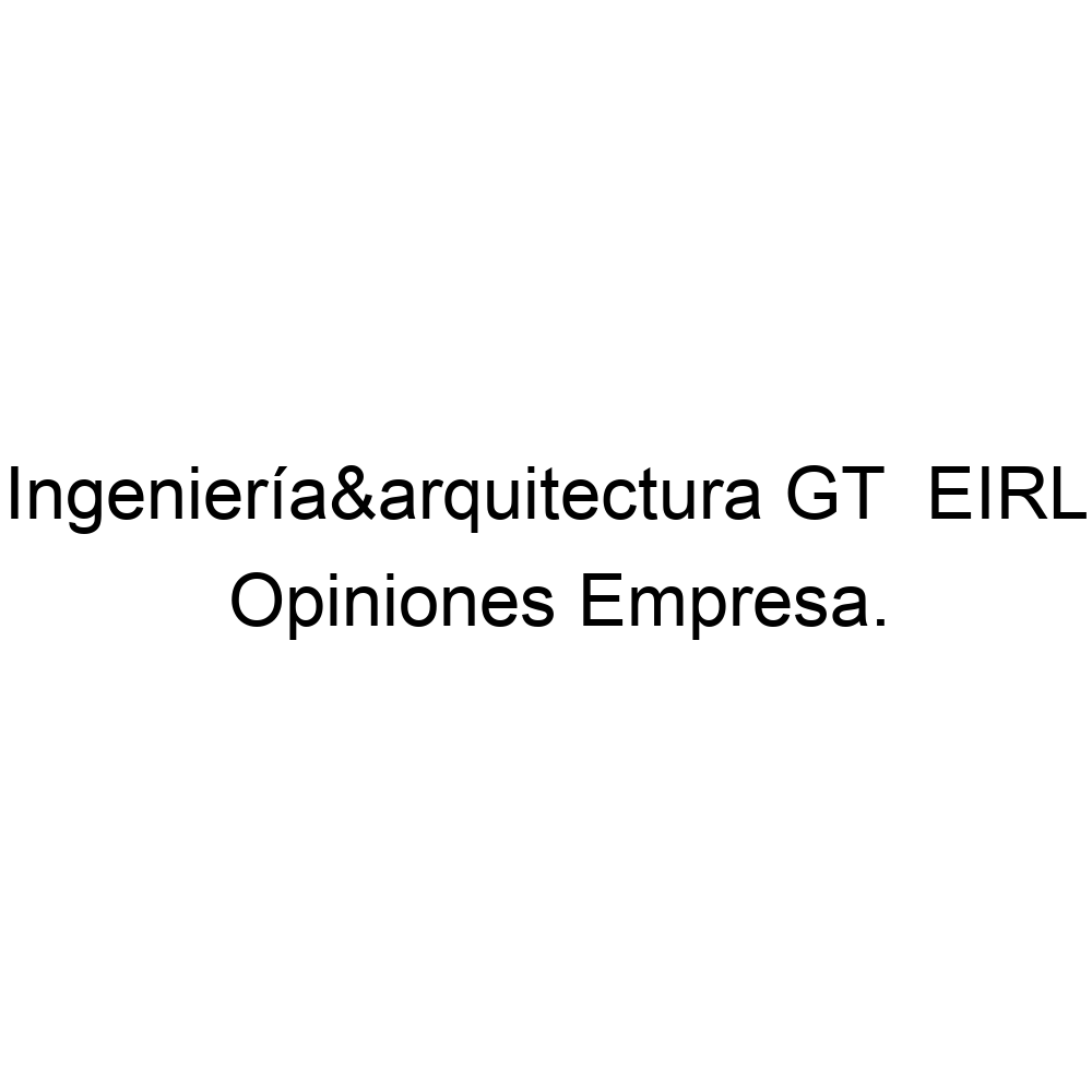 Opiniones Ingeniería&arquitectura GT EIRL, 944568231