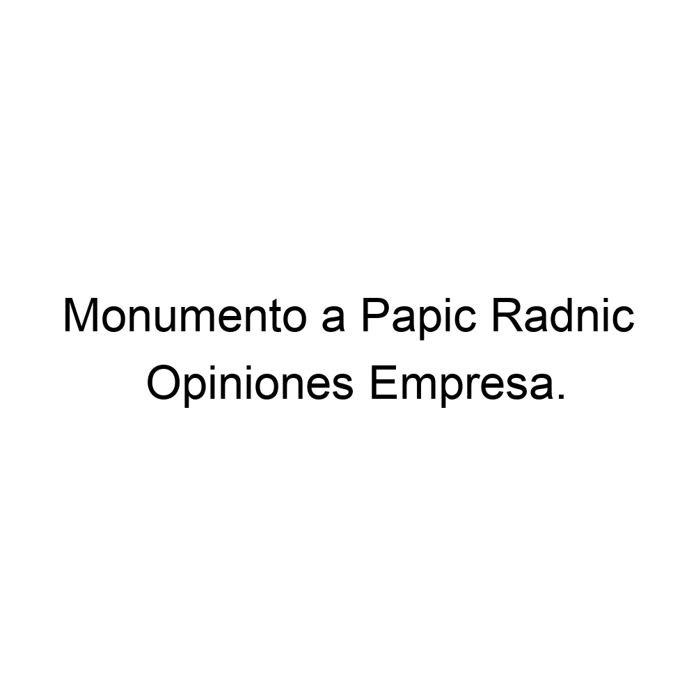 Opiniones Monumento a Papic Radnic,