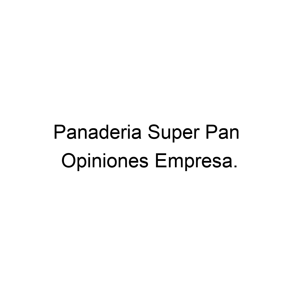 Opiniones Panaderia Super Pan, 56652531819