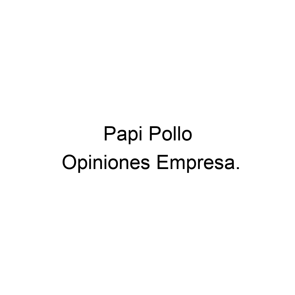 Opiniones Papi Pollo,