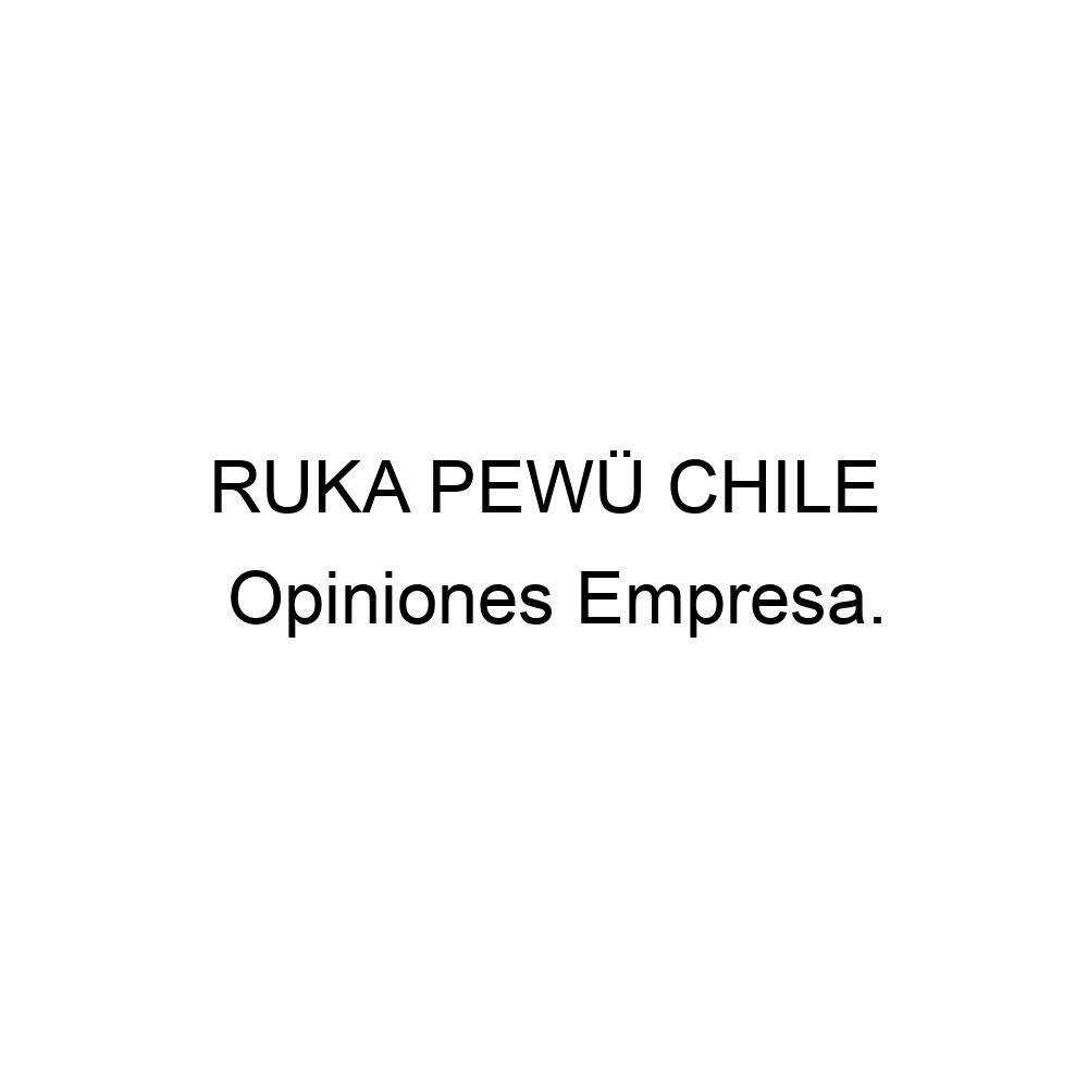 Opiniones RUKA PEWÜ CHILE, 225340426