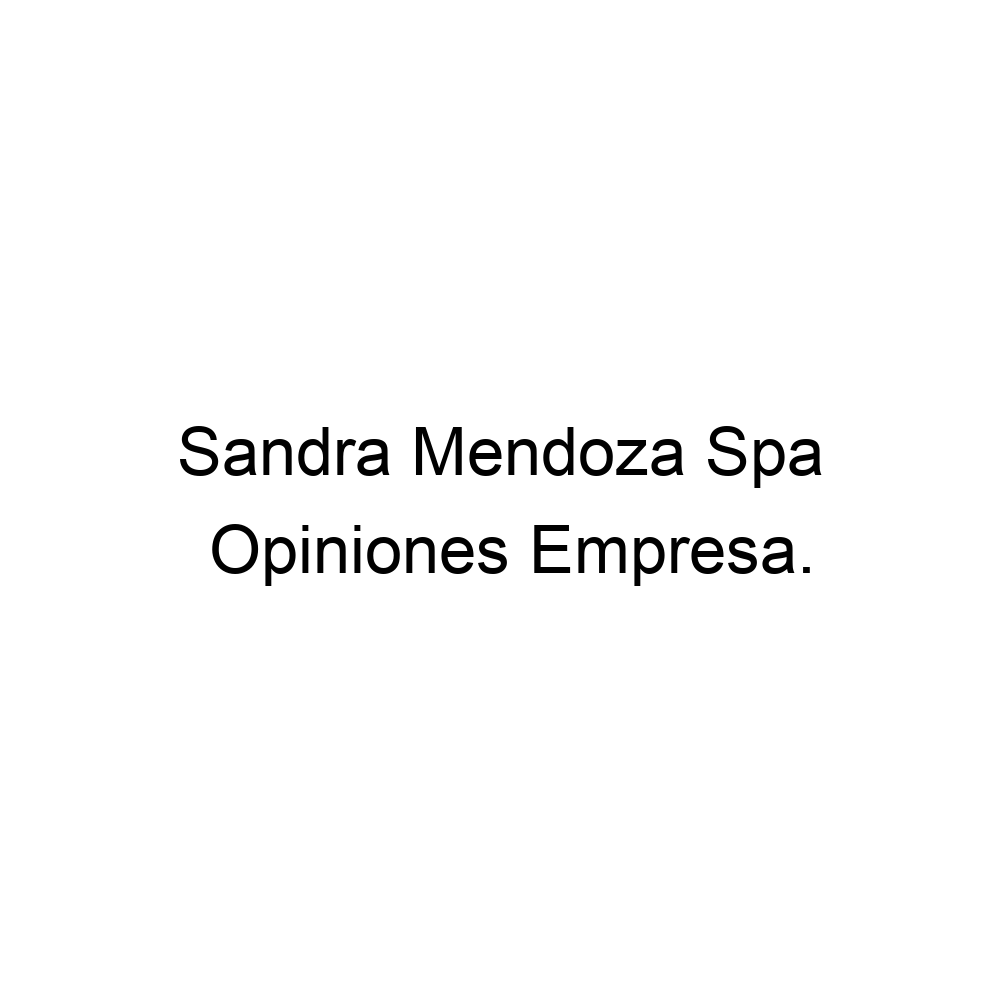 Opiniones Sandra Mendoza Spa,