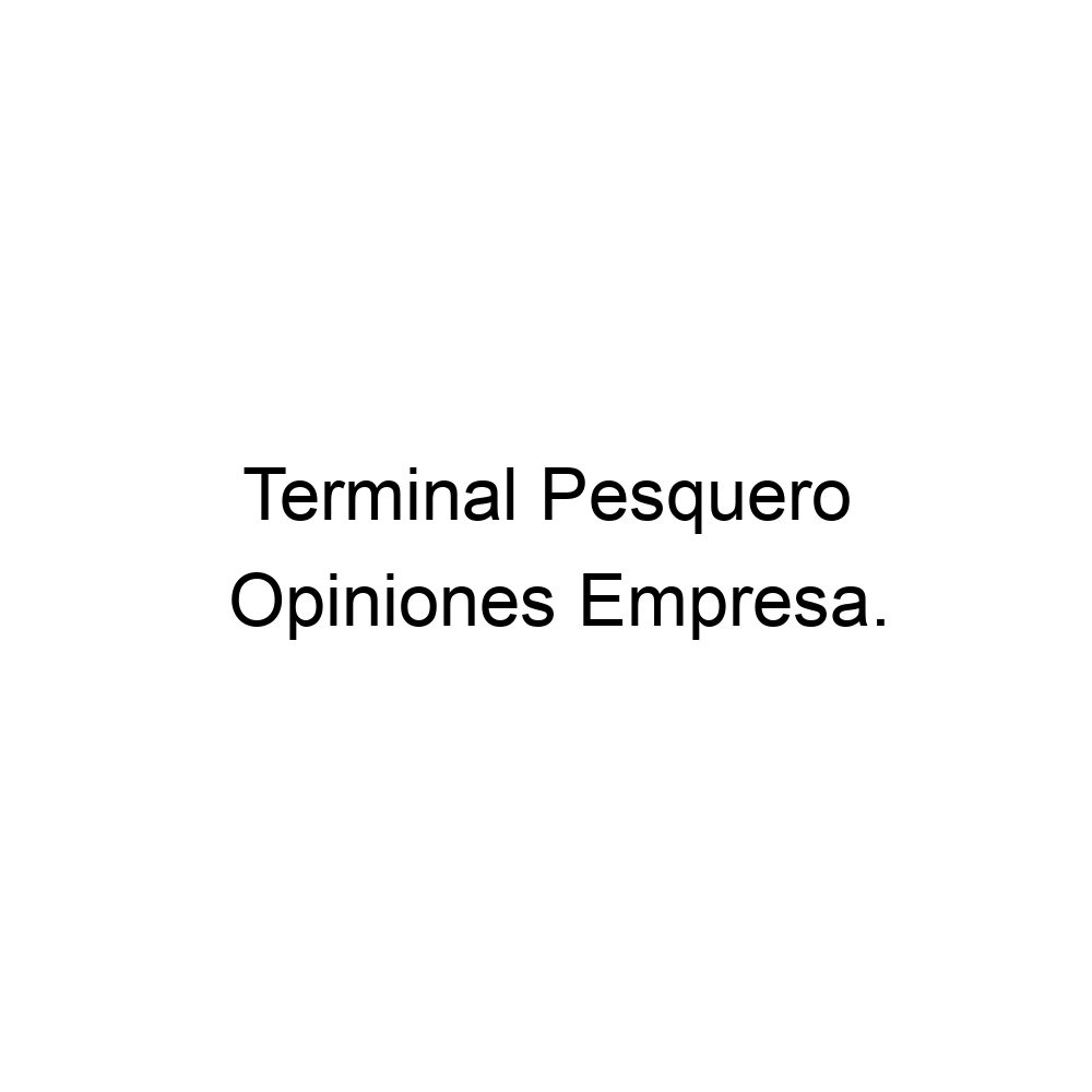 Opiniones Terminal Pesquero,