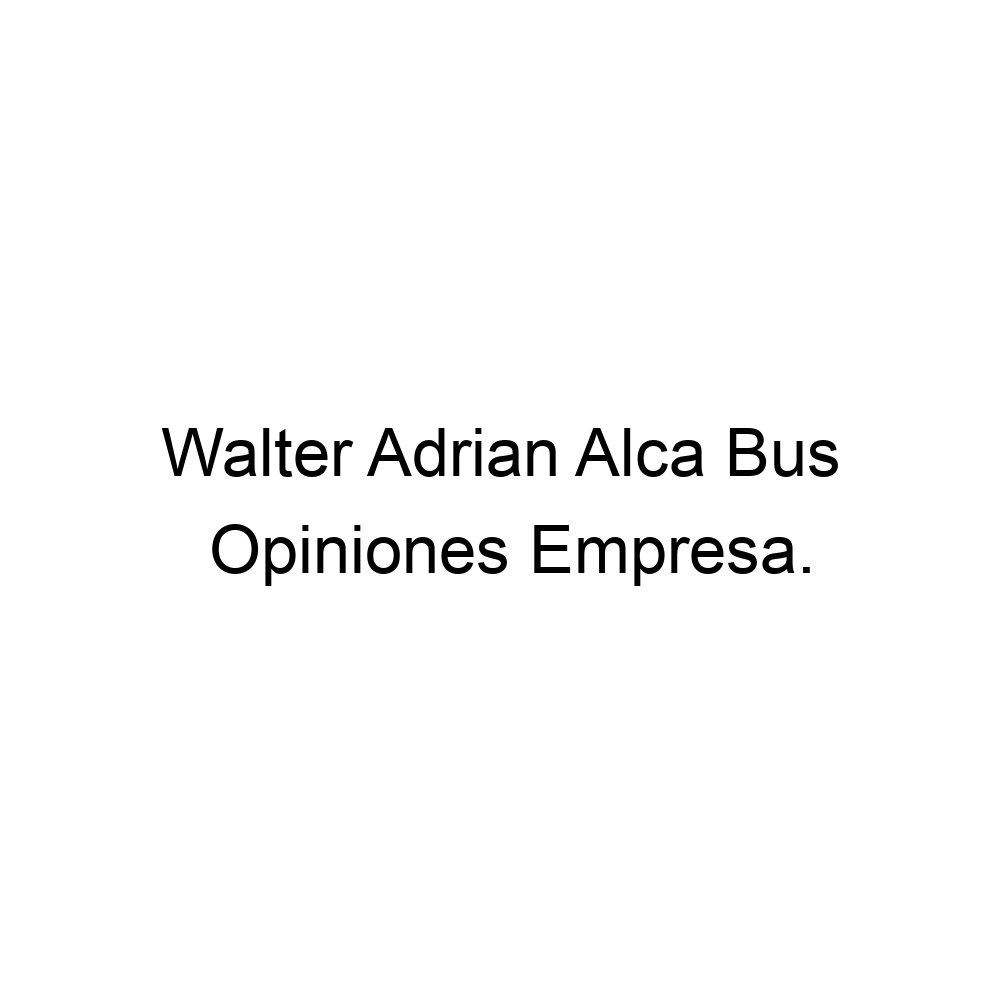 Opiniones Walter Adrian Alca Bus,